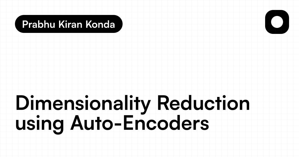 Dimensionality Reduction using Auto-Encoders Dimensionality Reduction using Auto-Encoders